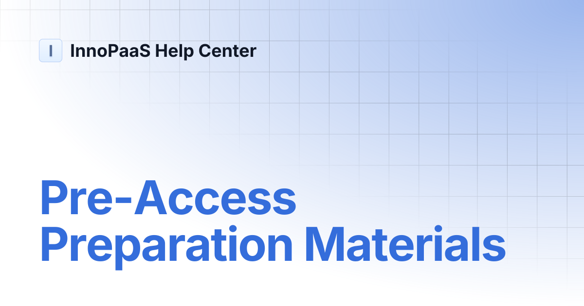 Pre-Access Preparation Materials | InnoPaaS Help Center